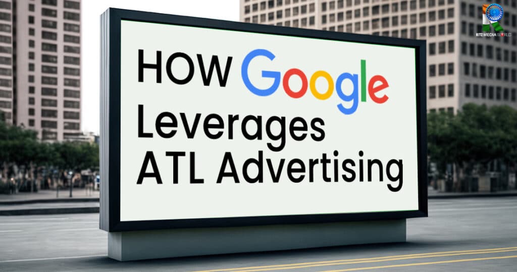 How Google Leverages Atl Advertising to Expand Its Reach